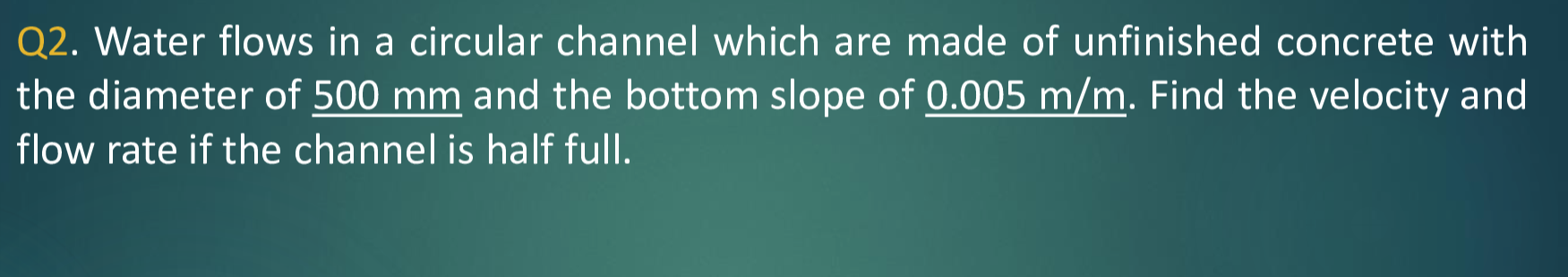 Solved: Q2. Water flows in a circular channel which are made of ...