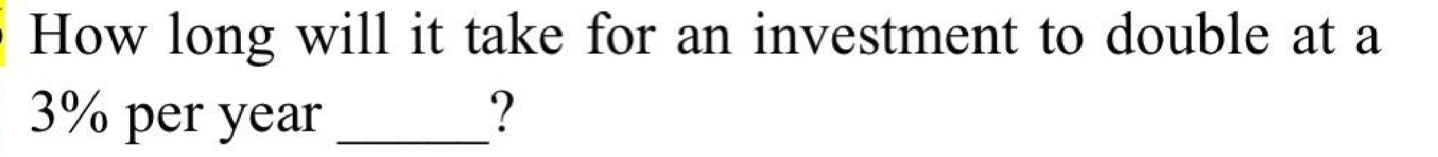 Solved: How long will it take for an investment to double at a3% per ...