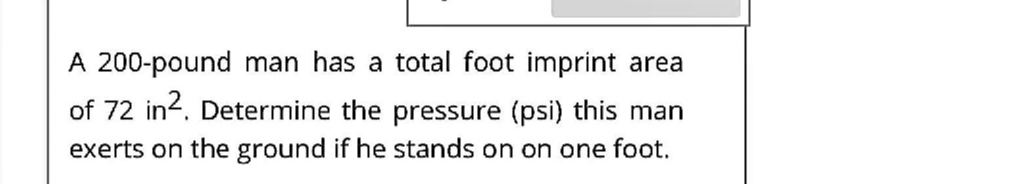 Solved: A 200-pound man has a total foot imprint areaof 72 in2 ...