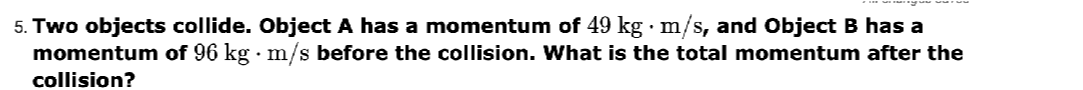 Solved: 5. Two objects collide. Object A has a momentum of 49 kg · m/s ...
