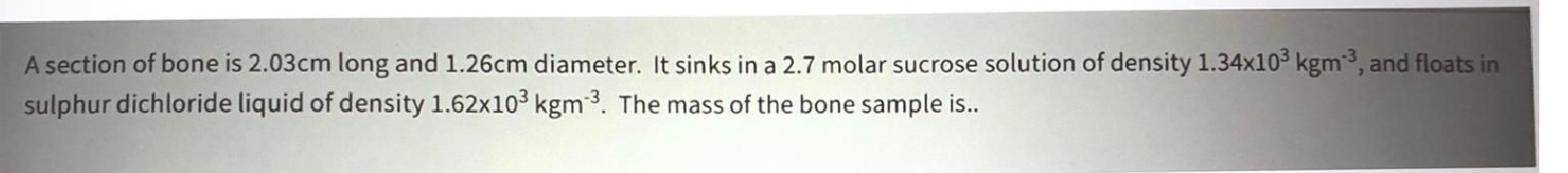 Solved: A section of bone is 2.03cm long and 1.26cm diameter. It sinks ...